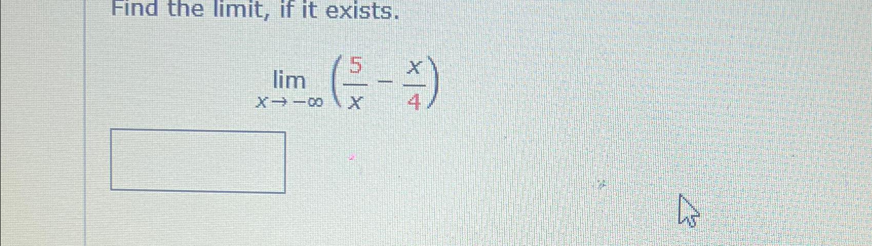 Solved Find the limit, ﻿if it exists.limx→-∞(5x-x4) | Chegg.com