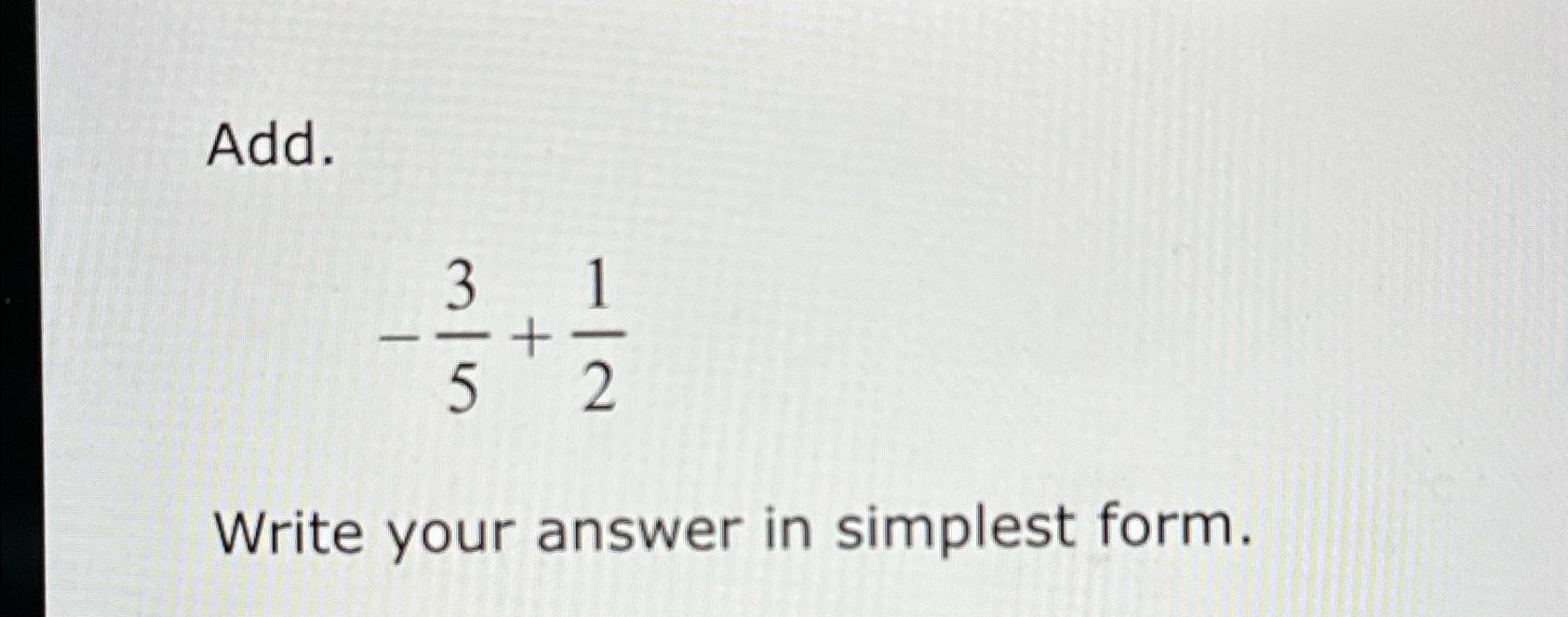 Solved Add.-35+12Write your answer in simplest form. | Chegg.com