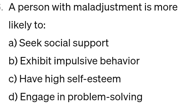Solved A person with maladjustment is more likely to:a) | Chegg.com