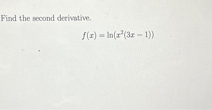 Solved Find the second derivative. f(x)=ln(x2(3x−1)) | Chegg.com
