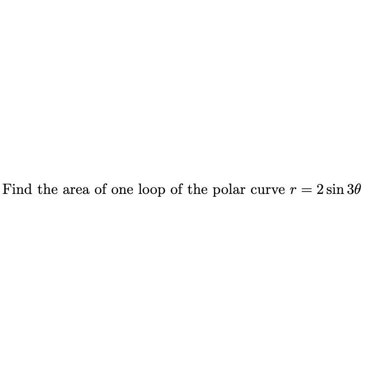 Solved Find the area of one loop of the polar curve r=2sin3θ | Chegg.com