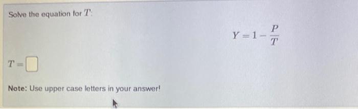 Solved Solve the equation for T : Y=1−TP T= Note: Use upper | Chegg.com