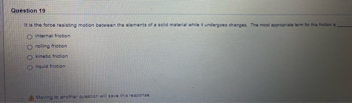 Solved Question 19 It is the force resisting motion between | Chegg.com