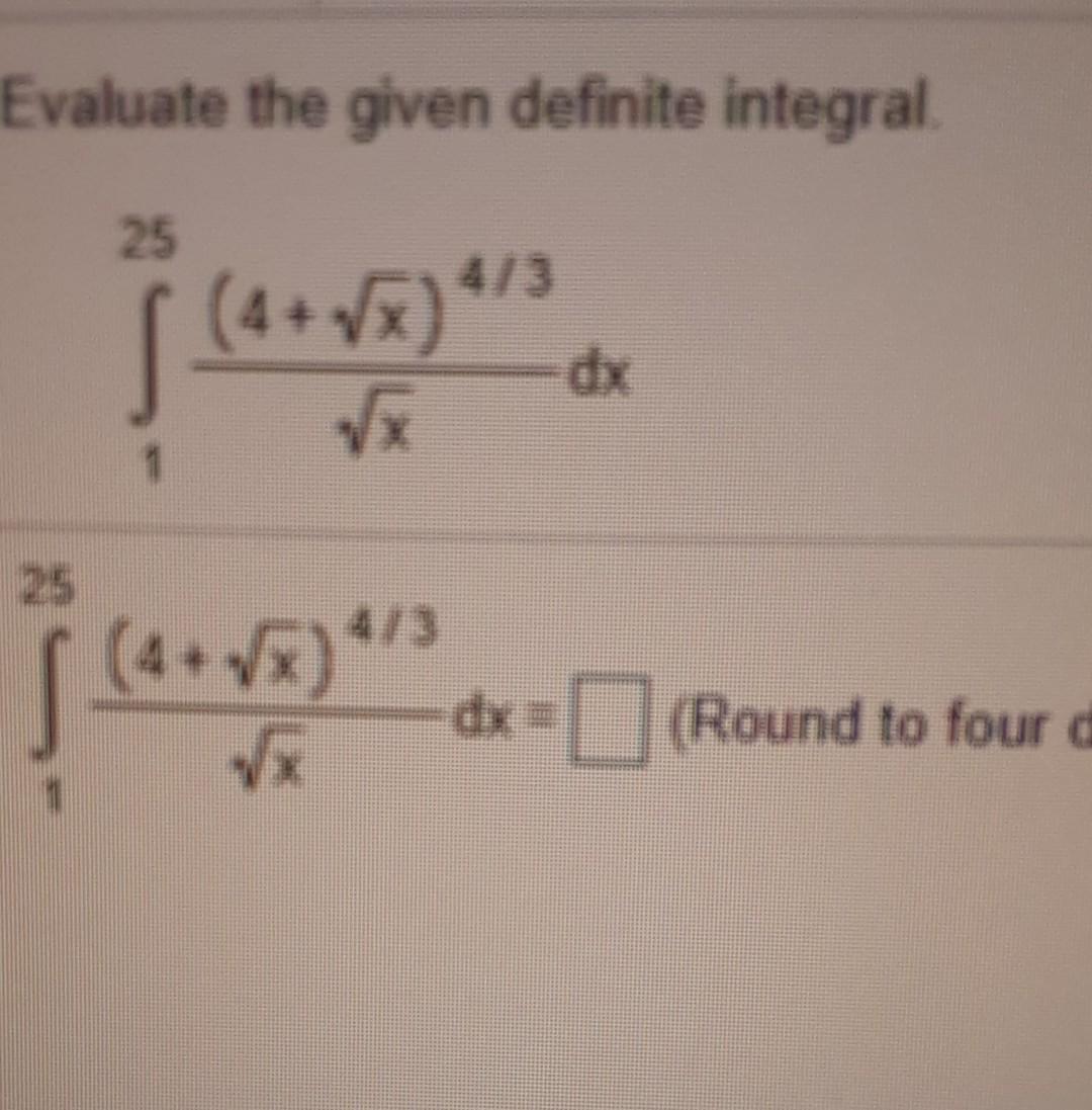Solved Evaluate the given definite integral 25 (4+/6)473 dx | Chegg.com