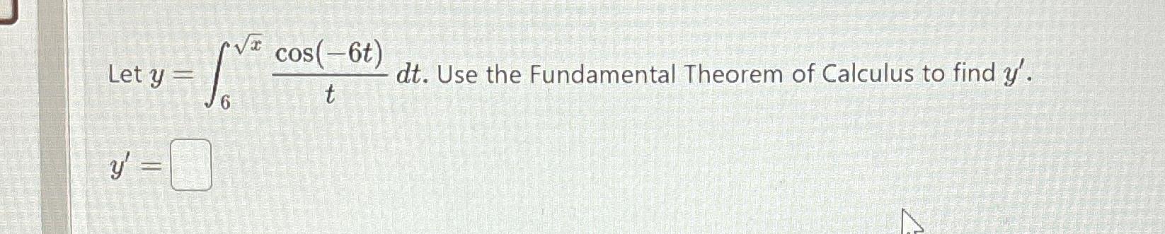 Solved Let y=∫6x2cos(-6t)tdt. ﻿Use the Fundamental Theorem | Chegg.com