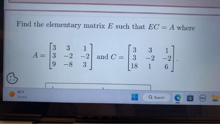 Solved Find the elementary matrix E such that EC=A where | Chegg.com