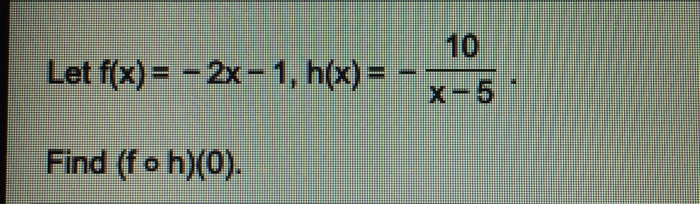 Solved 10 Let f(x) = - 2x - 1, h(x) = Find (f o h)(O). | Chegg.com