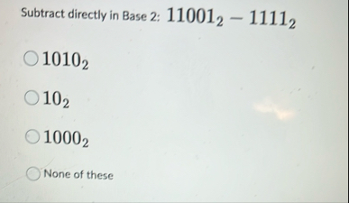 Solved Subtract directly in Base 2: | Chegg.com