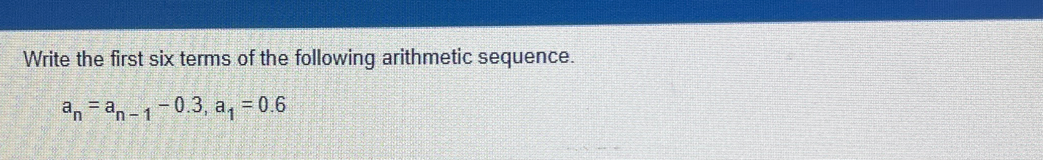 Solved Write the first six terms of the following arithmetic | Chegg.com
