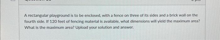 Solved A rectangular playground is to be enclosed, with a | Chegg.com