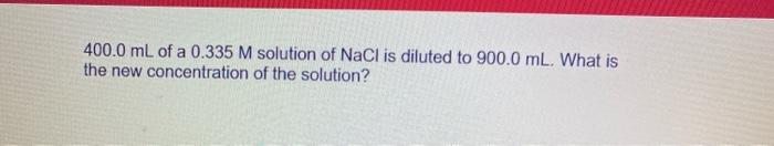 Solved 400.0 mL of a 0.335 M solution of NaCl is diluted to | Chegg.com