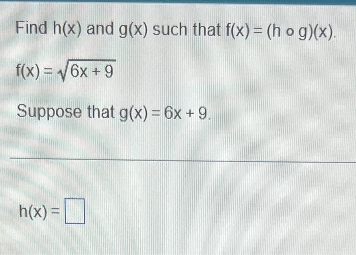 Solved Find h(x) and g(x) such that f(x)=(h∘g)(x) f(x)=6x+9 | Chegg.com