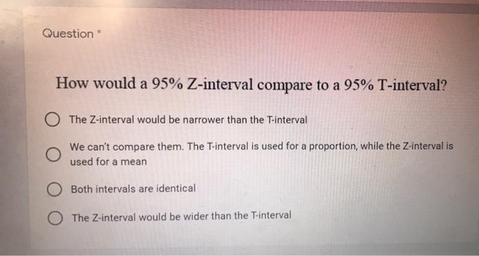 Solved Question How would a 95% Z-interval compare to a 95% | Chegg.com