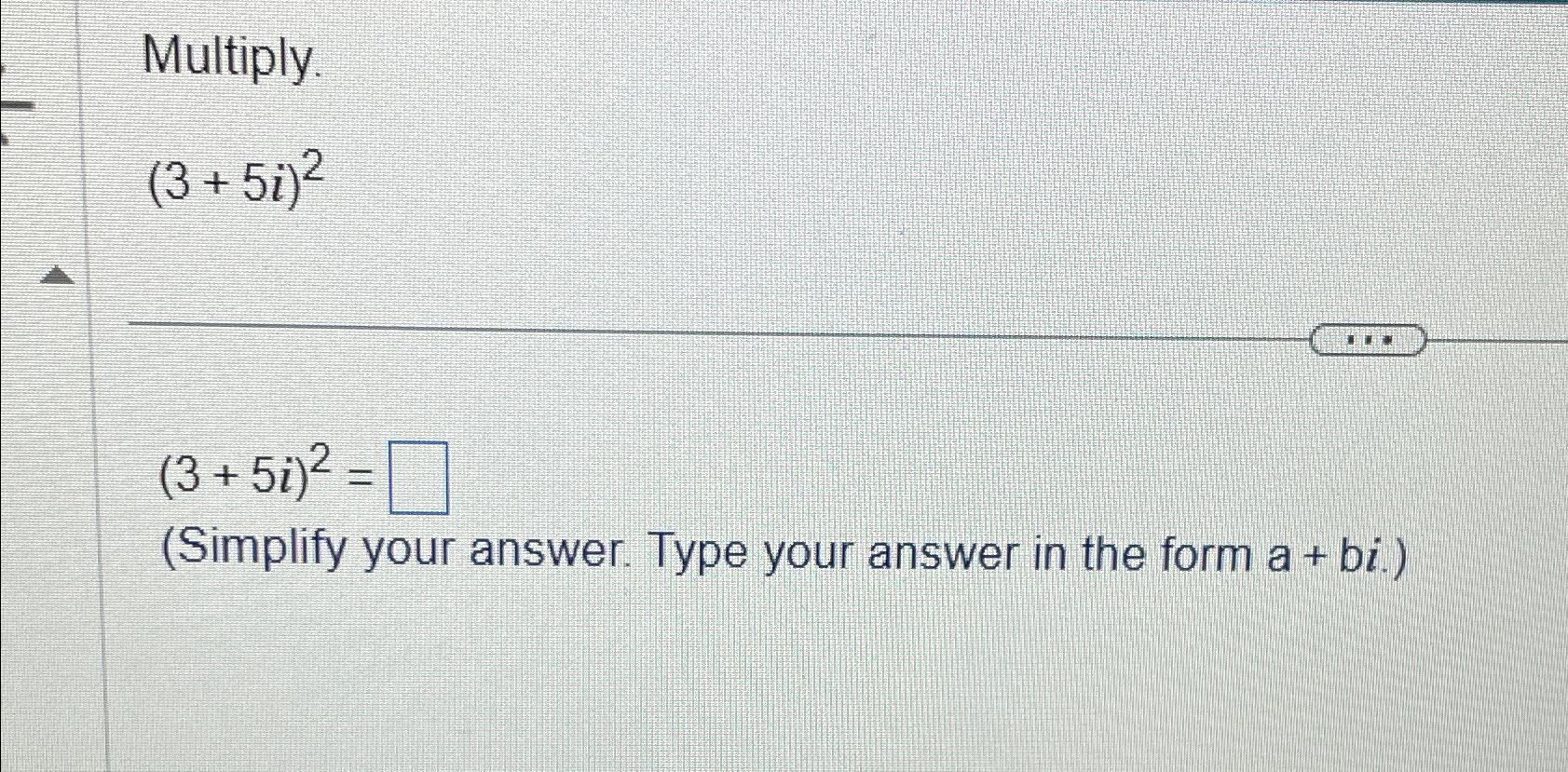Solved Multiply.(3+5i)2(3+5i)2=(Simplify your answer. Type | Chegg.com