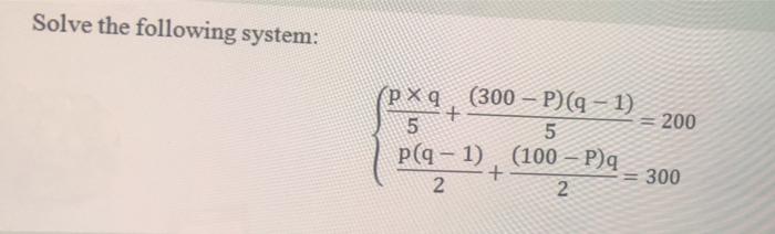 Solved Solve the following system: (PXq. (300 – P)(q – 1) | Chegg.com