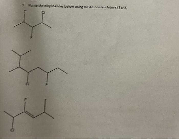Solved 1. Name the alkyl halides below using IUPAC | Chegg.com