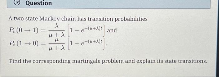 Solved Question A two state Markov chain has transition | Chegg.com