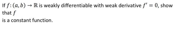 Solved Iff:(a, b) → Ris weakly differentiable with weak | Chegg.com