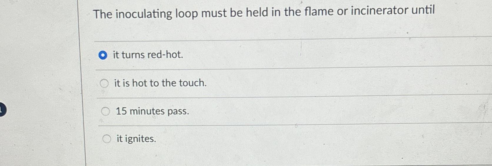 Solved The inoculating loop must be held in the flame or | Chegg.com