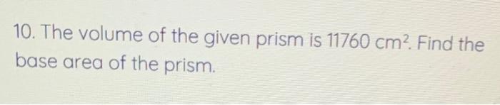 Solved 10. The volume of the given prism is 11760 cm2. Find | Chegg.com