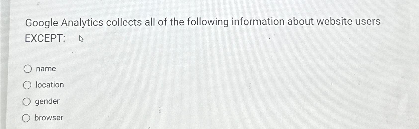 Solved Google Analytics collects all of the following | Chegg.com