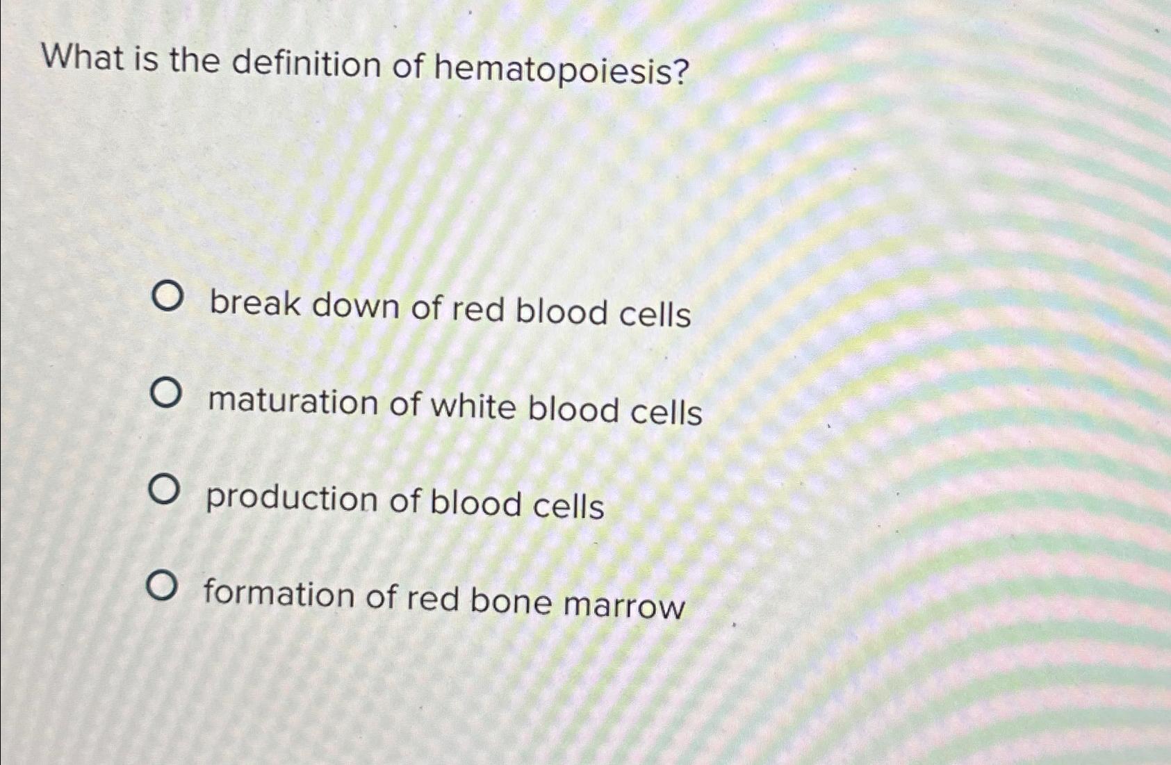 Solved What is the definition of hematopoiesis?break down of | Chegg.com