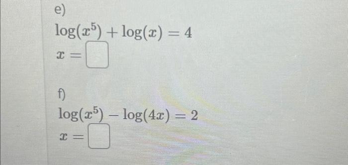 Solved e) log(x5) + log(x) = 4 += f) log(x5) – log(4x) = 2 | Chegg.com