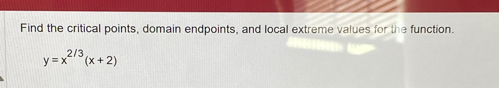 Solved Find the critical points, domain endpoints, and local | Chegg.com