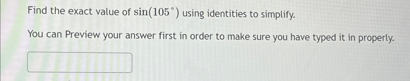 Solved Find the exact value of sin(105°) ﻿using identities | Chegg.com