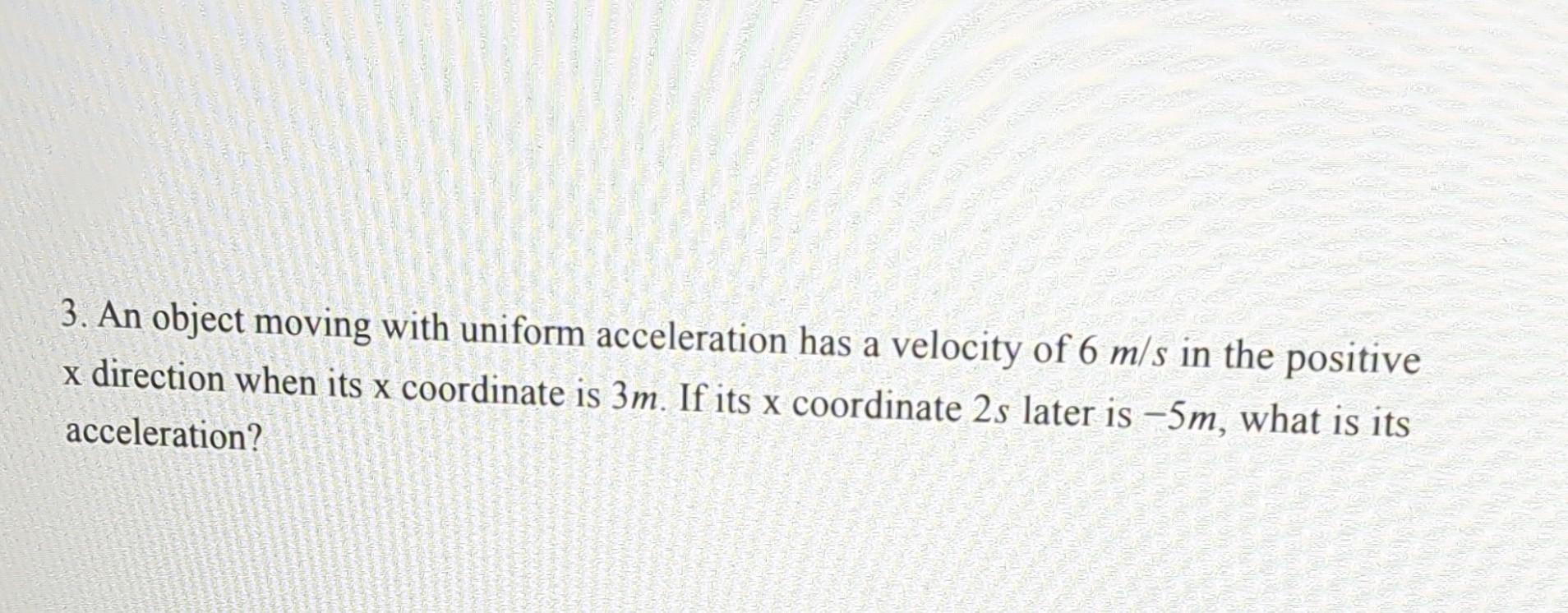 Solved 3. An object moving with uniform acceleration has a | Chegg.com