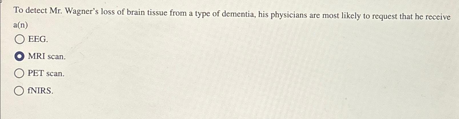 Solved To detect Mr. ﻿Wagner's loss of brain tissue from a | Chegg.com