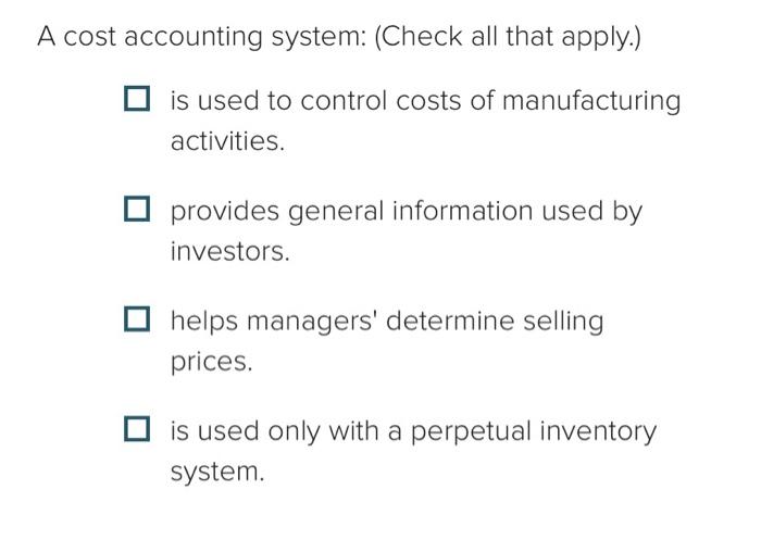 Solved A cost accounting system: (Check all that apply.) is | Chegg.com
