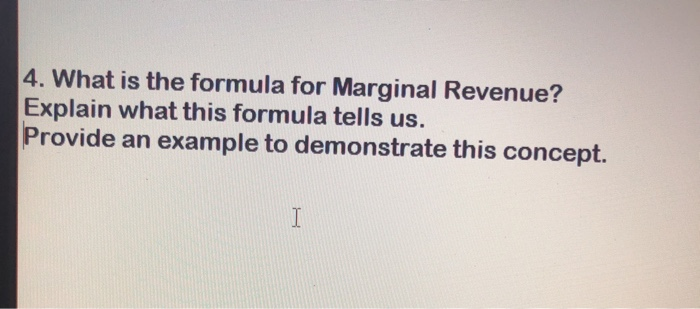 Solved 4. What is the formula for Marginal Revenue? Explain | Chegg.com