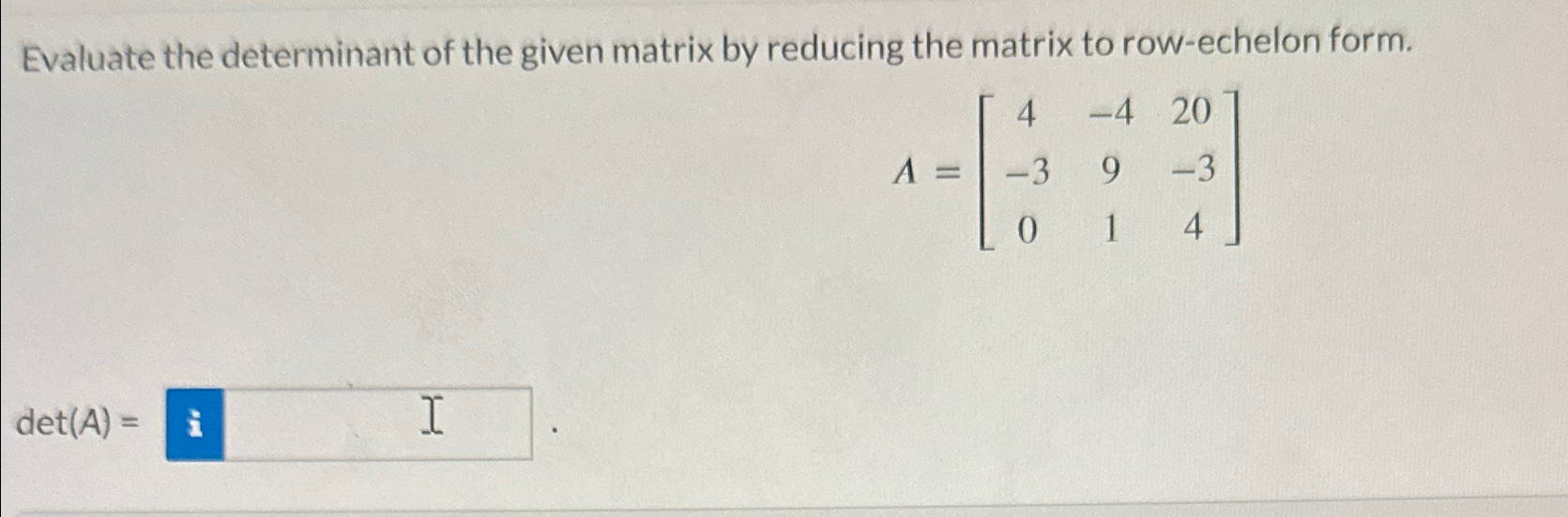 Solved Evaluate the determinant of the given matrix by | Chegg.com