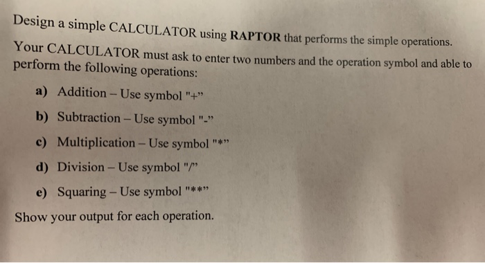 Solved Design a simple CALCULATOR using RAPTOR that performs | Chegg.com