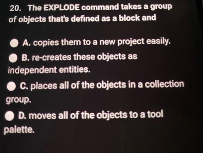 Solved 20. The EXPLODE command takes a group of objects | Chegg.com