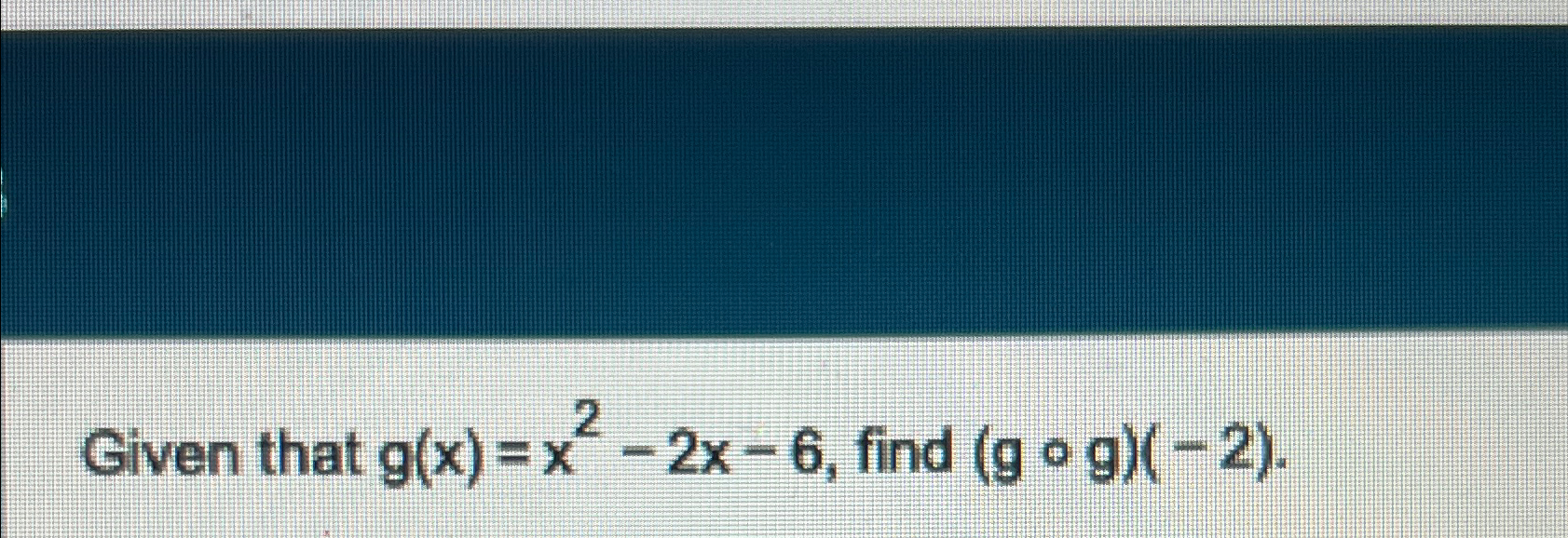 Solved Given that g(x)=x2-2x-6, ﻿find (g@g)(-2) | Chegg.com