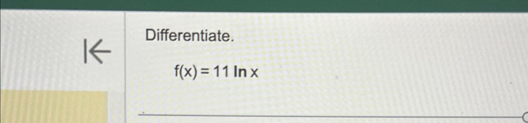 Solved Differentiate.f(x)=11lnx | Chegg.com
