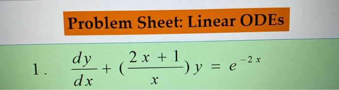 Solved Problem Sheet: Linear ODES - 2x 1. dy dx 2 x + 1 -) y | Chegg.com