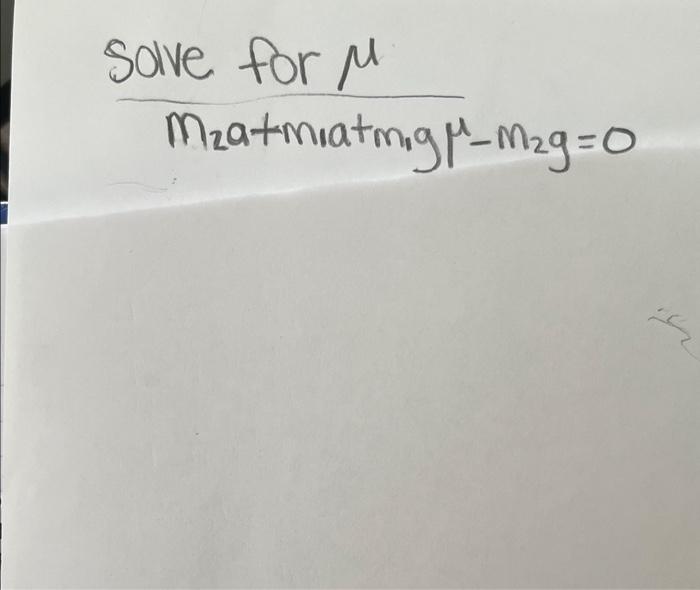 Solved Solve for μ m2a+m1a+m1gμ−m2g=0 | Chegg.com