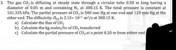 Solved 3. The gas CO, is diffusing at steady state through a | Chegg.com