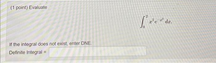 Solved (1 point) Evaluate ∫02x1e−x2dx If the integral does | Chegg.com