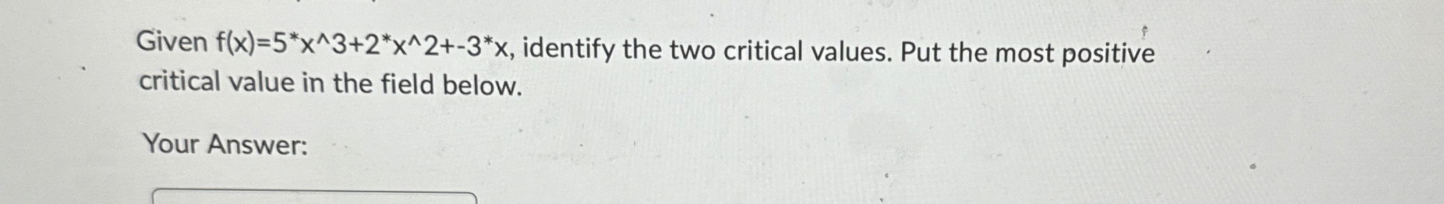 Solved Given f(x)=5*x3+2*x2+-3*x, ﻿identify the two critical | Chegg.com