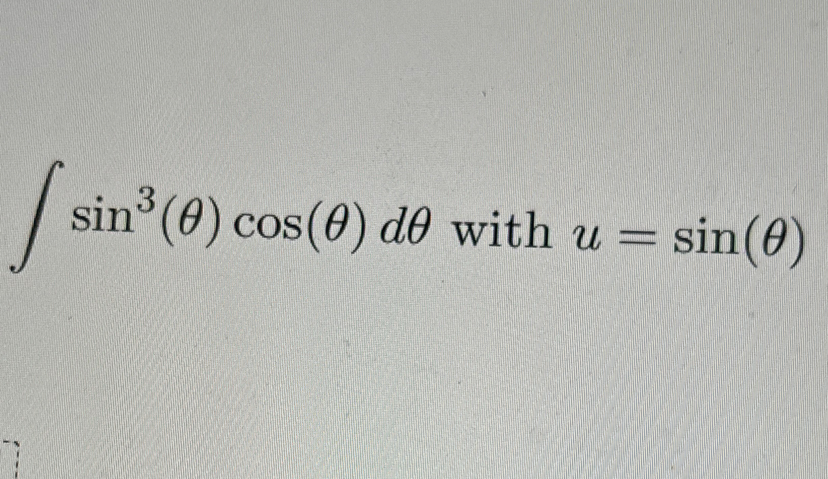 Solved ∫﻿﻿sin3(θ)cos(θ)dθ ﻿with u=sin(θ) | Chegg.com