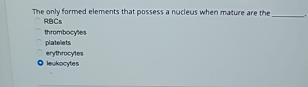 Solved The only formed elements that possess a nucleus when | Chegg.com