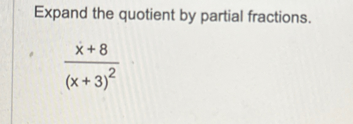 Solved Expand the quotient by partial fractions.x+8(x+3)2 | Chegg.com