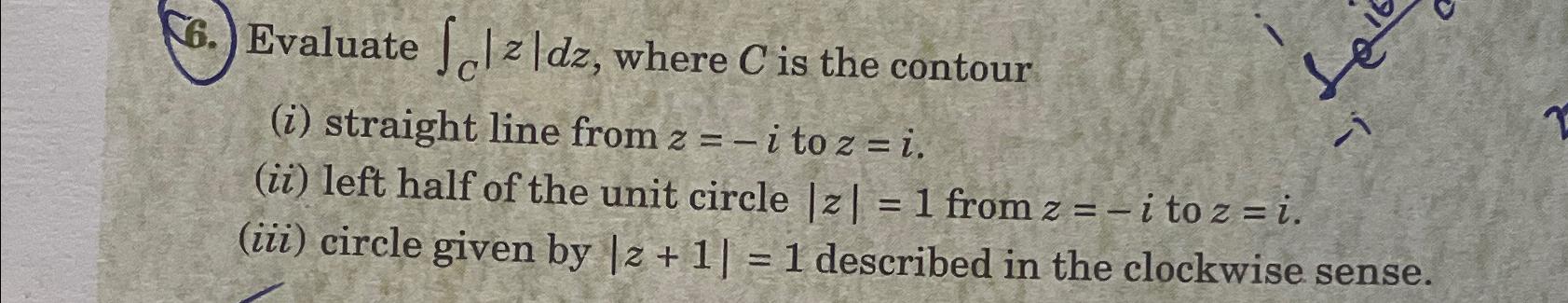 Solved (6.) ﻿Evaluate ∫C﻿|z|dz, ﻿where C ﻿is the contour(i) | Chegg.com