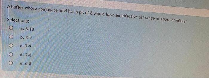 Solved A buffer whose conjugate acid has a pk of 8 would | Chegg.com