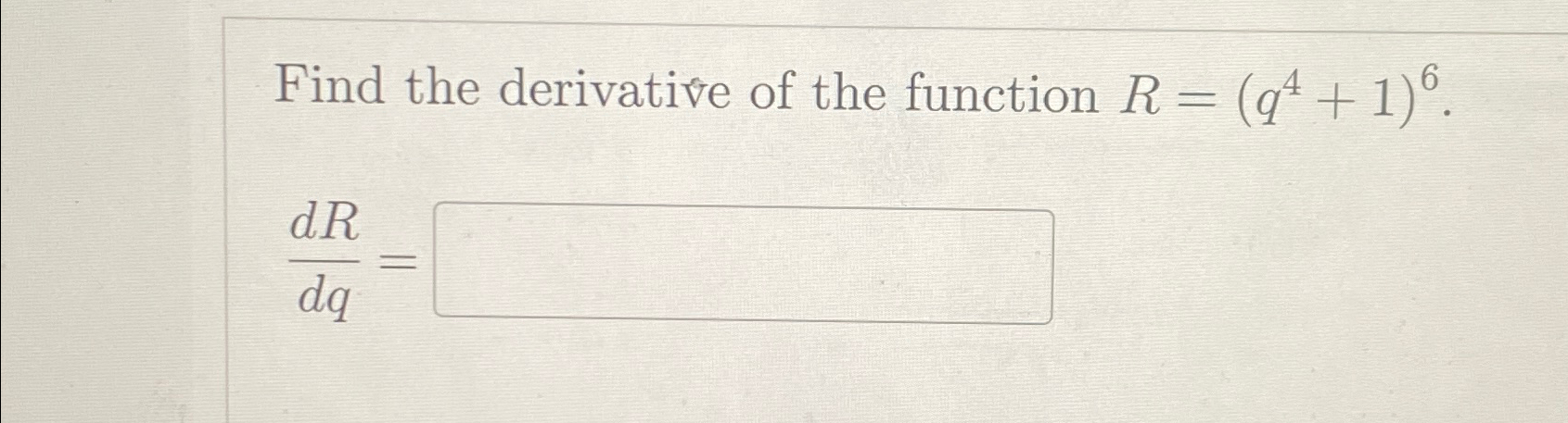 Solved Find the derivative of the function R=(q4+1)6.dRdq= | Chegg.com