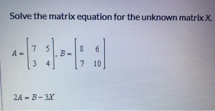 Solved Solve the matrix equation for the unknown matrix X. | Chegg.com
